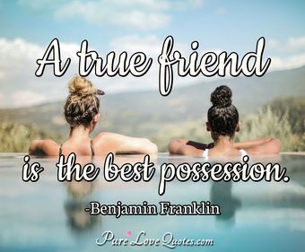 A true friend is the best possession. | PureLoveQuotes