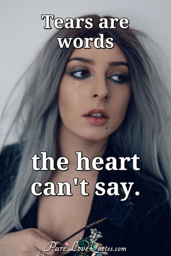 Tears are words the heart can't express. | PureLoveQuotes