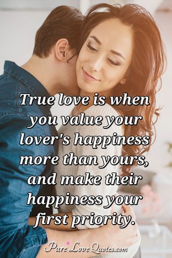 True love is when you value your lover's happiness more than yours, and ...