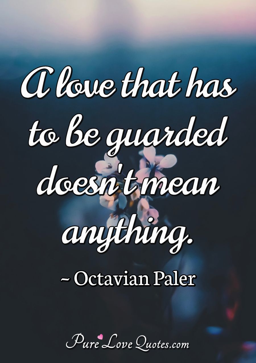 A love that has to be guarded doesn't mean anything. | PureLoveQuotes