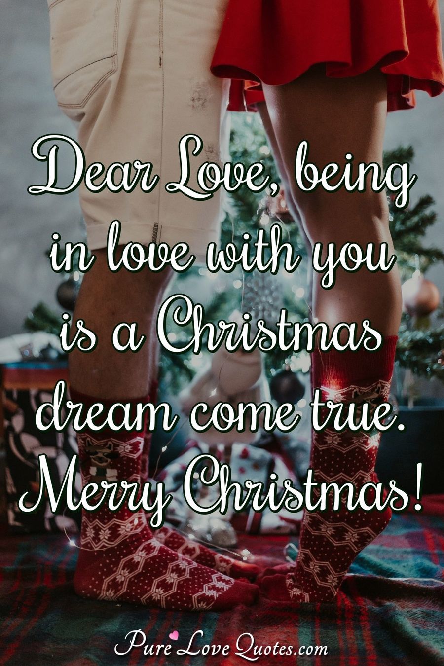 Dear Love, being in love with you is a Christmas dream come true. Merry ...