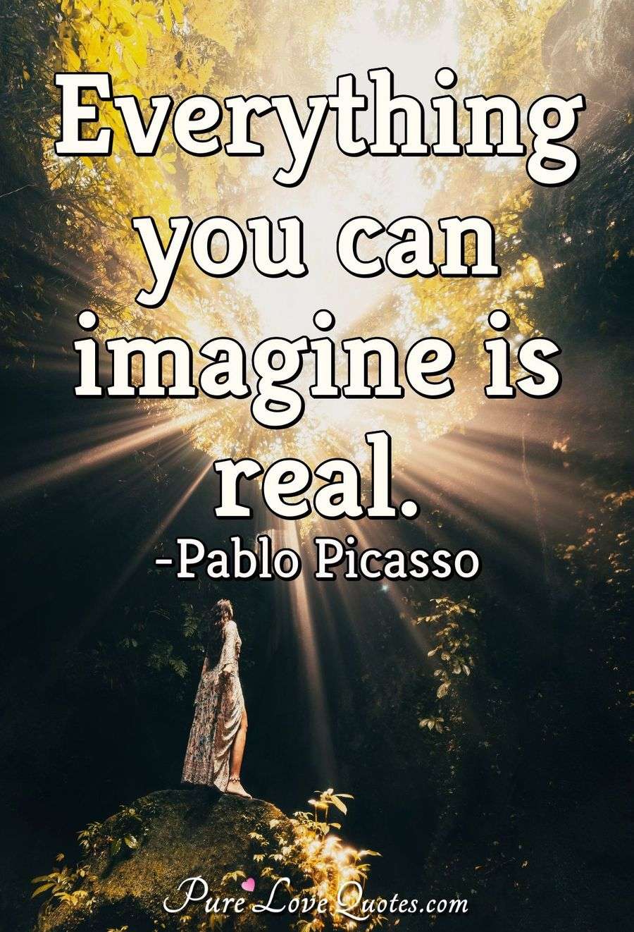 Everything you can imagine is real. | PureLoveQuotes
