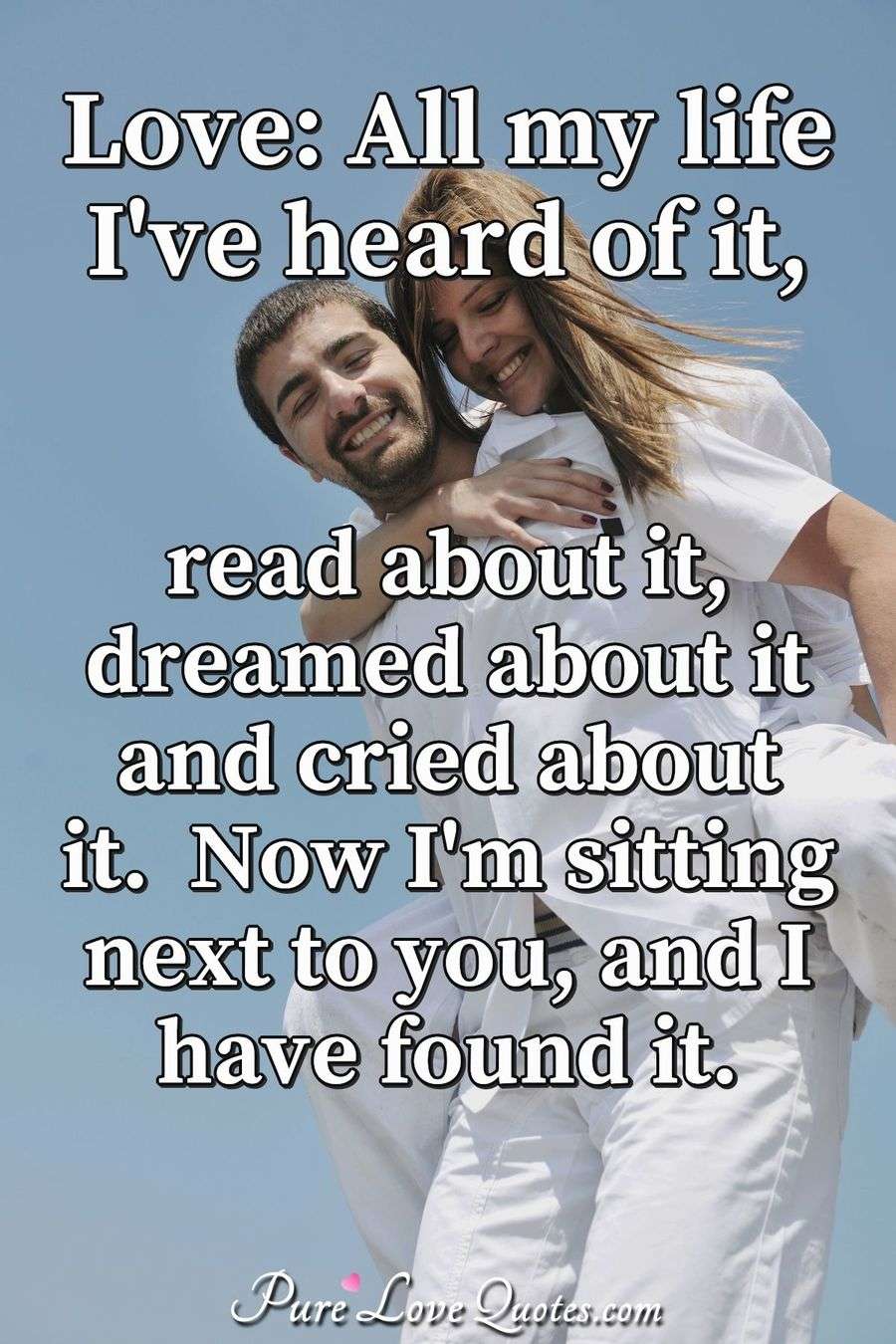 Love: All my life I've heard of it, read about it, dreamed about it and ...