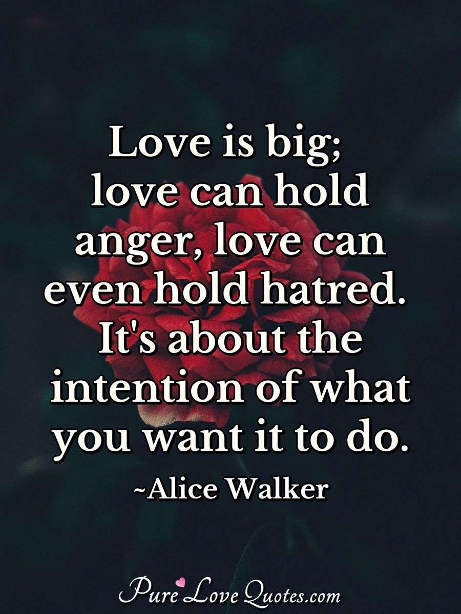 Love is big; love can hold anger, love can even hold hatred. It's about ...
