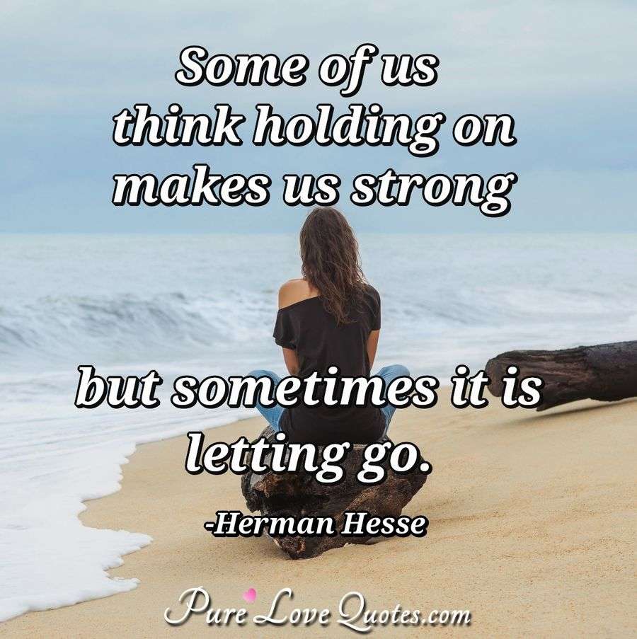 Some of us think holding on makes us strong but sometimes it is letting ...