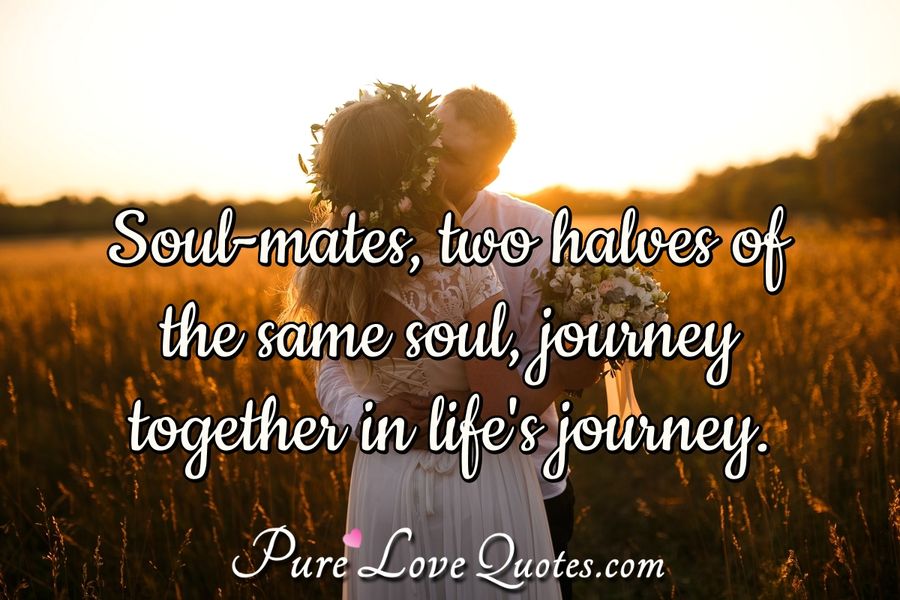 Soul-mates, two halves of the same soul, journey together in life's ...