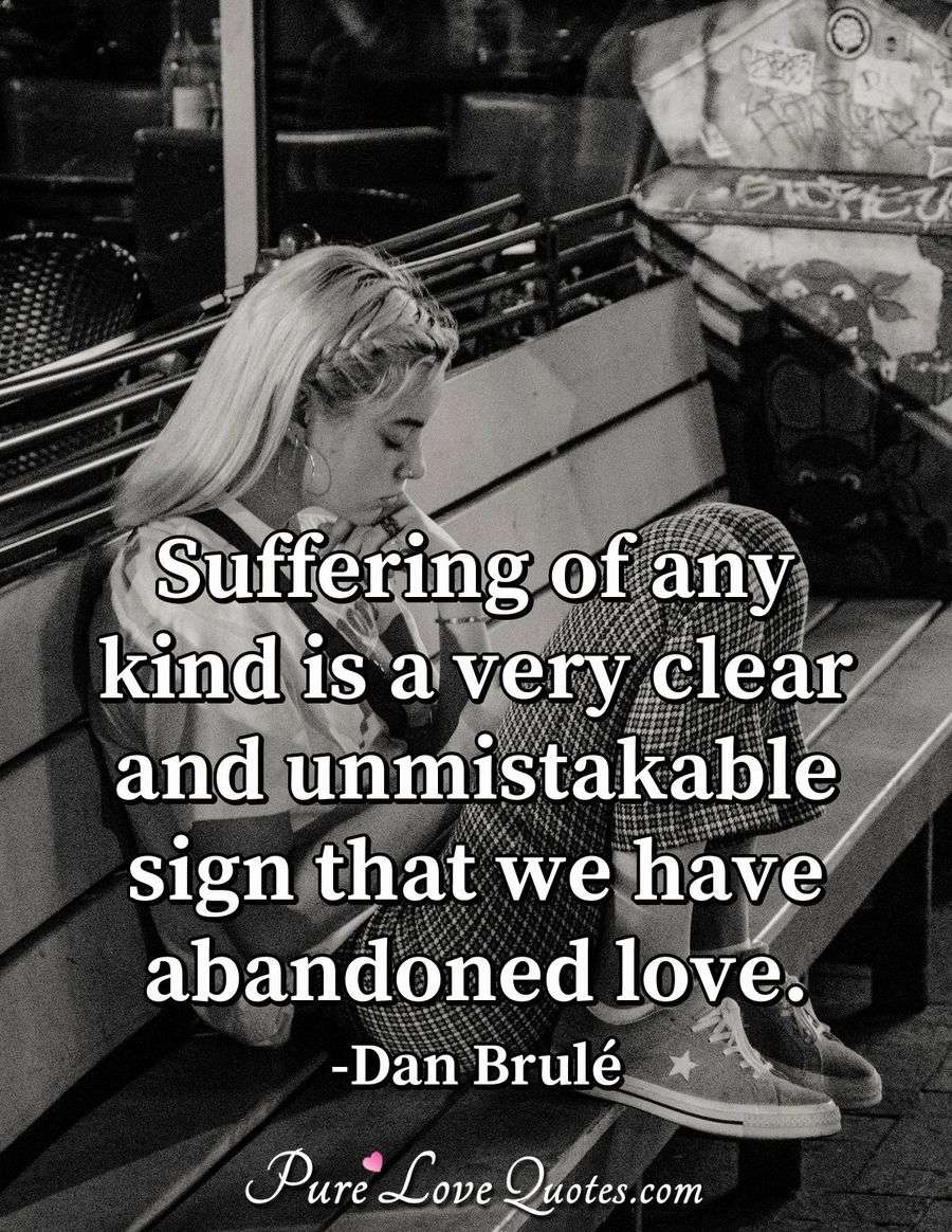 Suffering of any kind is a very clear and unmistakable sign that we ...