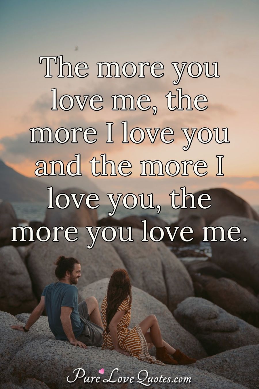 The more you love me, the more I love you and the more I love you, the ...