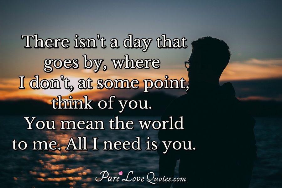 There isn't a day that goes by, where I don't, at some point, think of ...