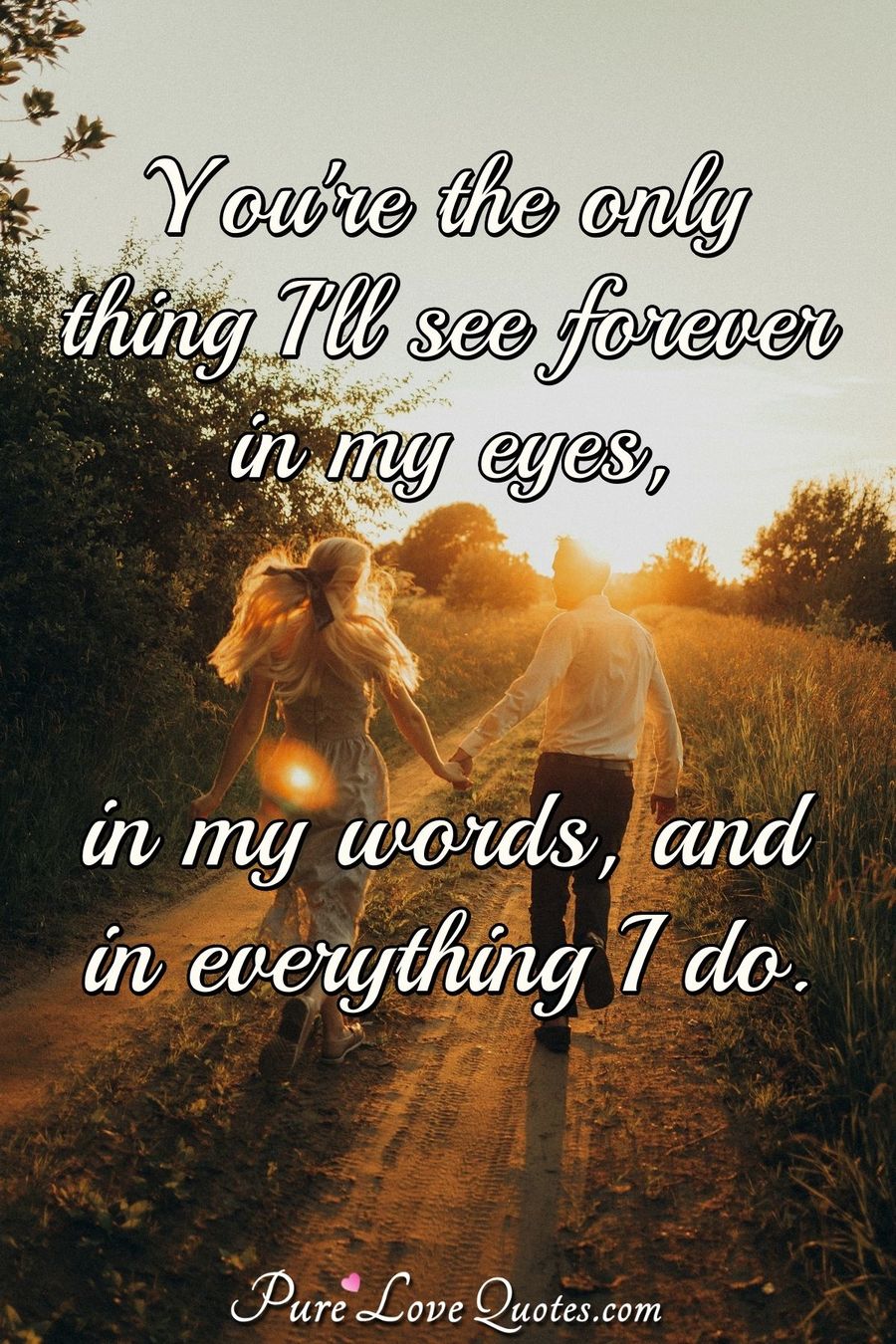 You're the only thing I'll see forever in my eyes, in my words, and in ...