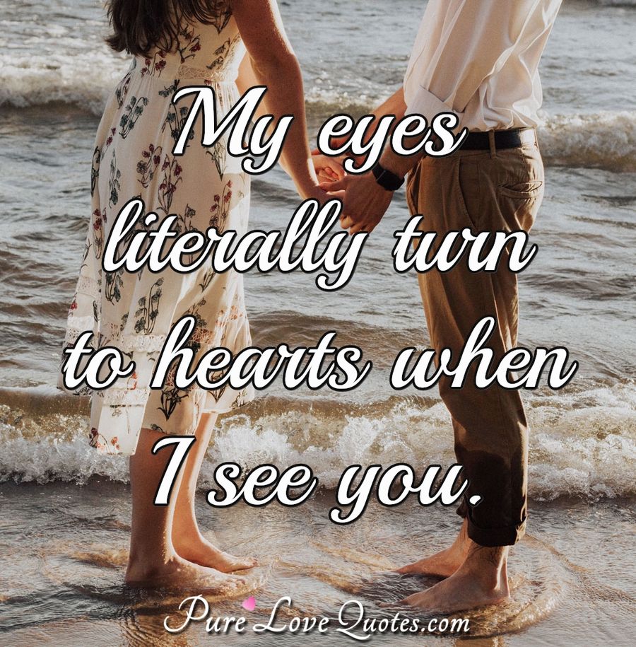 My eyes literally turn to hearts when I see you. | PureLoveQuotes