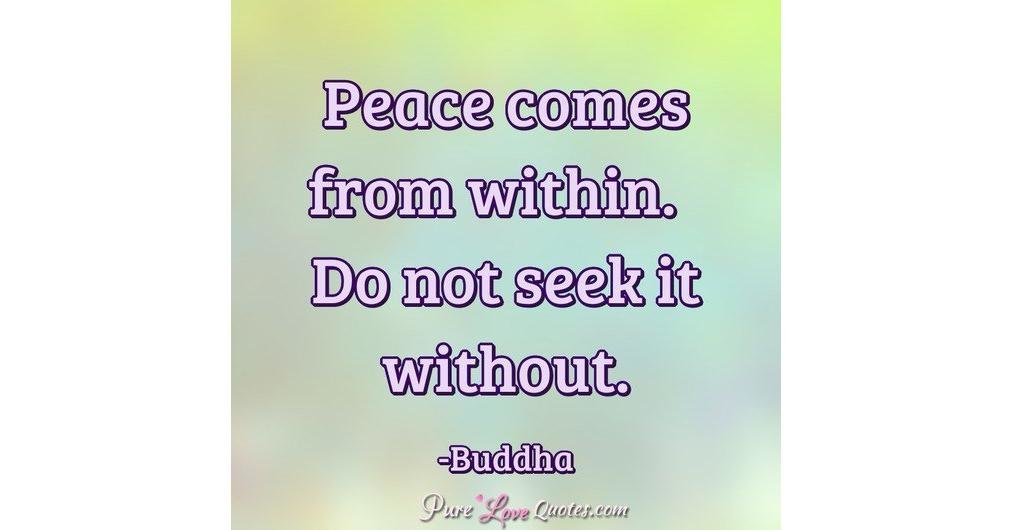 Peace comes from within. Do not seek it without. | PureLoveQuotes