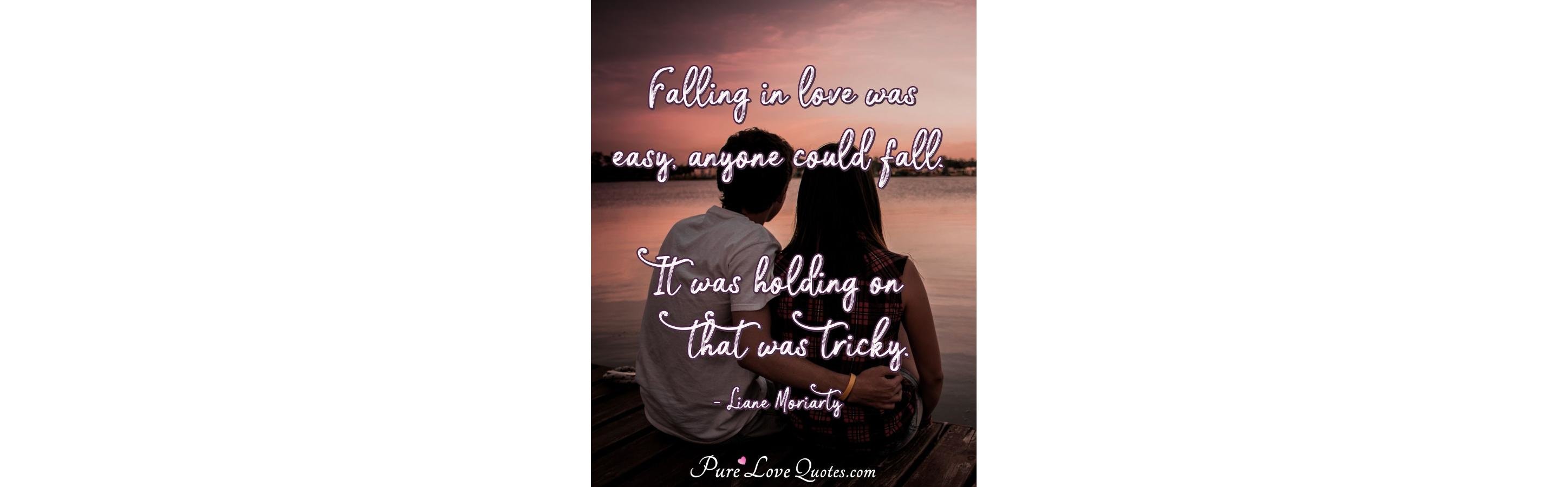 Falling in love was easy, anyone could fall. It was holding on that was ...