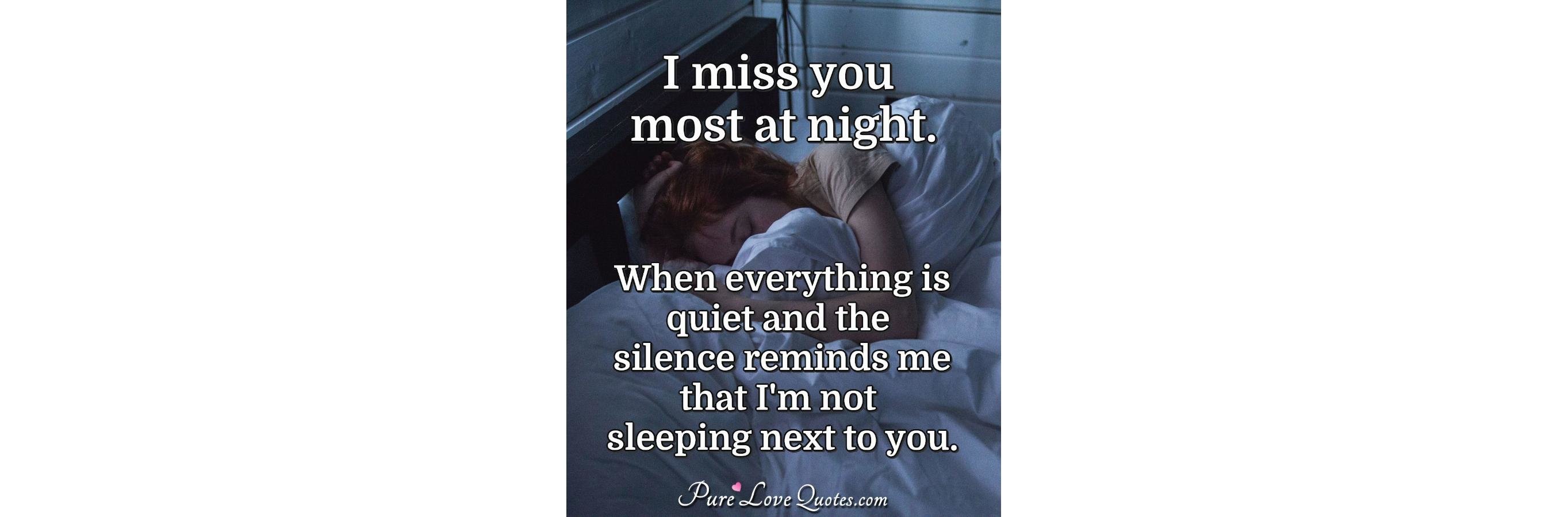 I miss you most at night. When everything is quiet and the silence ...