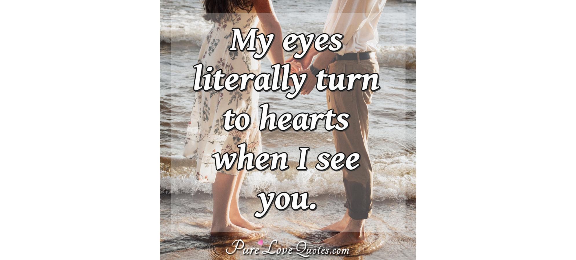My eyes literally turn to hearts when I see you. | PureLoveQuotes