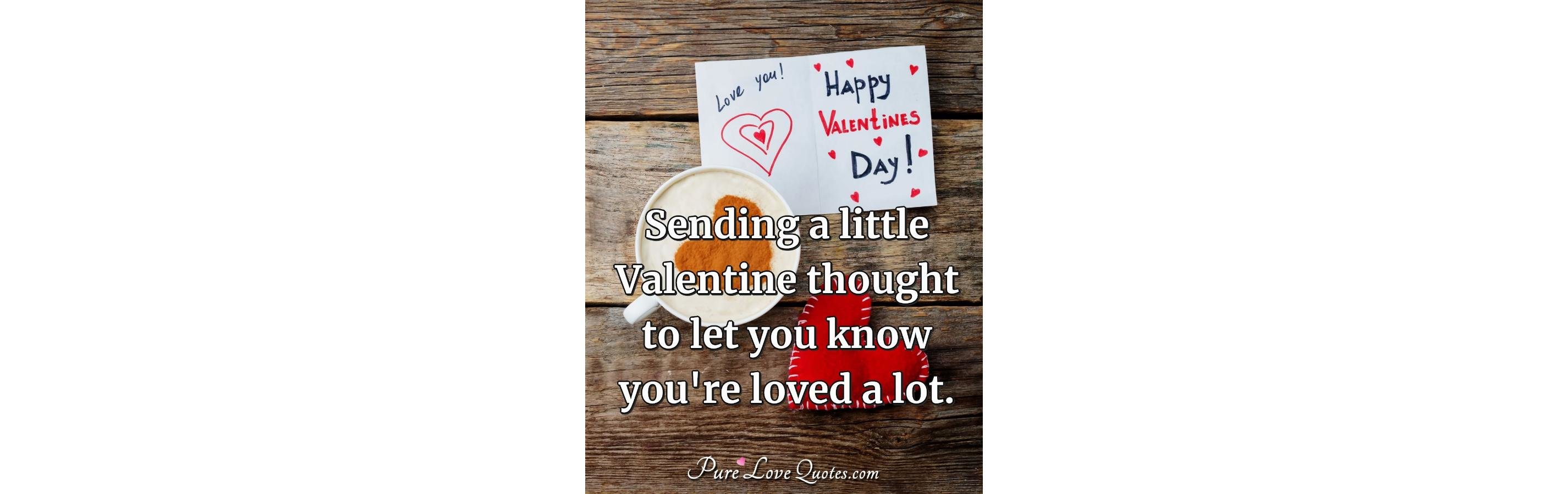 Sending a little Valentine thought to let you know you're loved a lot ...