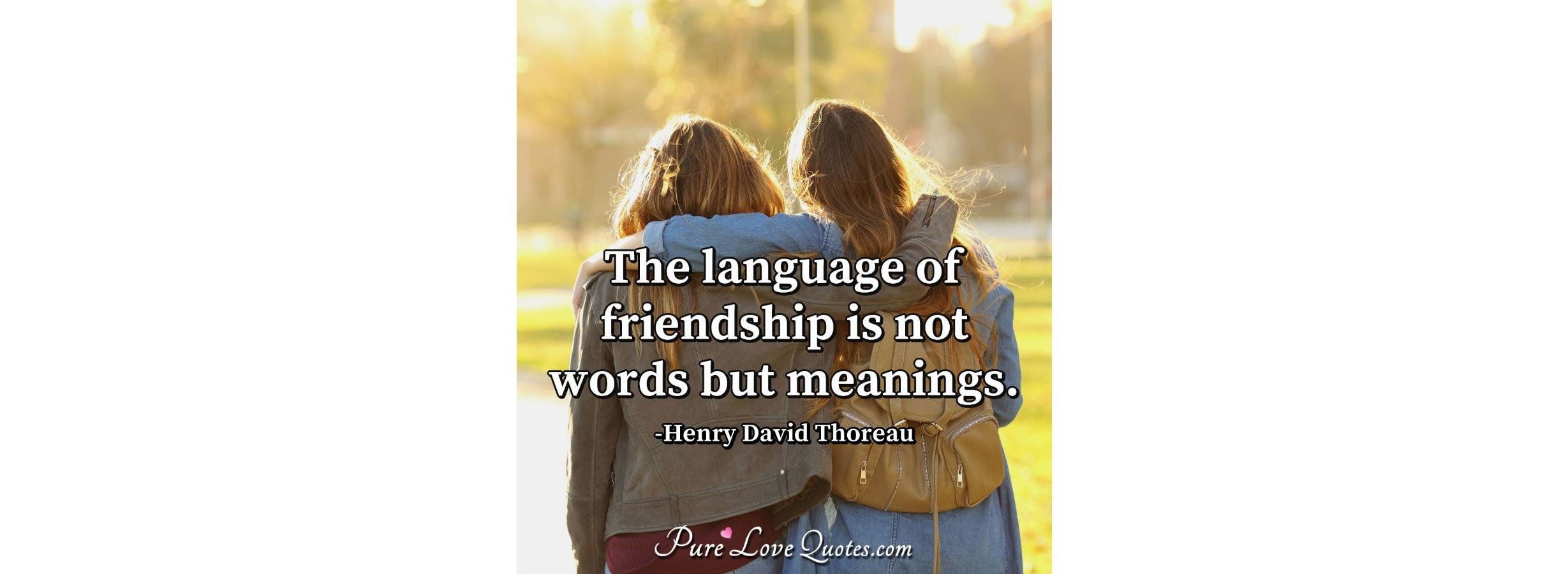 The language of friendship is not words but meanings. | PureLoveQuotes