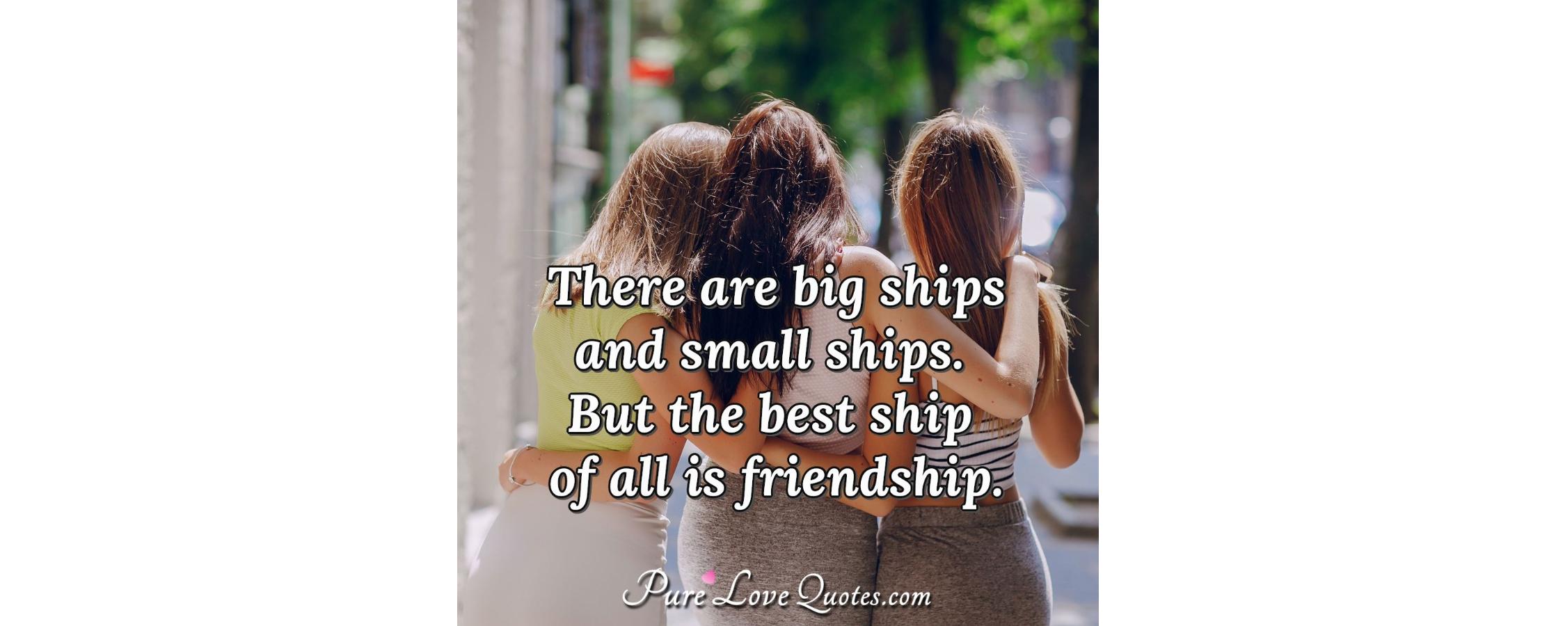 There are big ships and small ships. But the best ship of all is ...